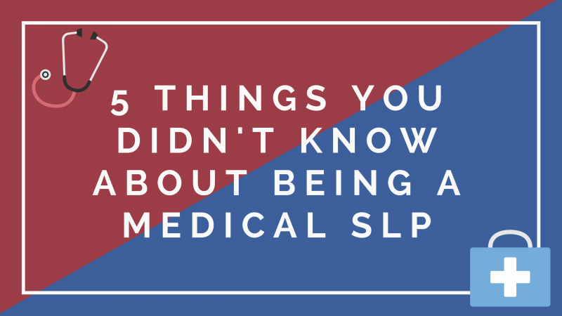 5 things you didn't know about being a Medical SLP - Speech And ...